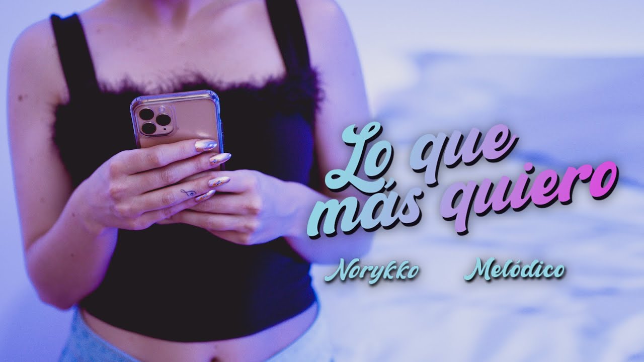 Video: Norykko | Lo que más quiero ft. Melodico | Singles# - Doble-H ...
